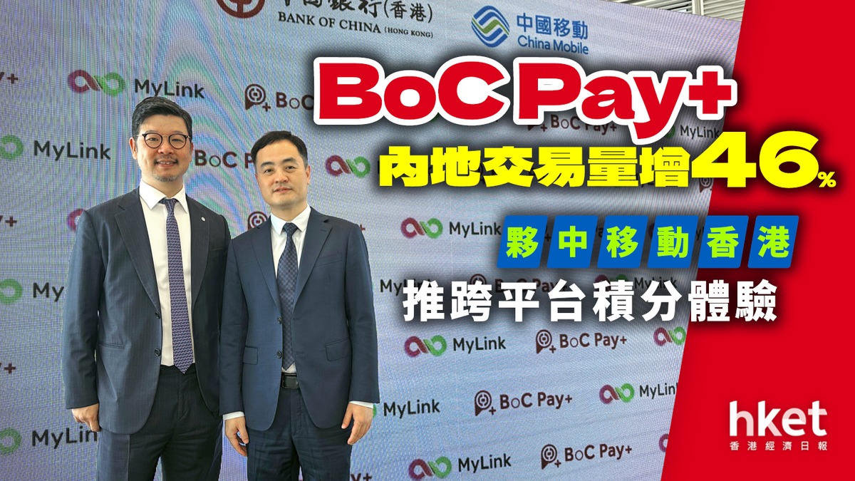 BoC Pay+內地交易量增46% 夥中移動香港推跨平台積分體驗