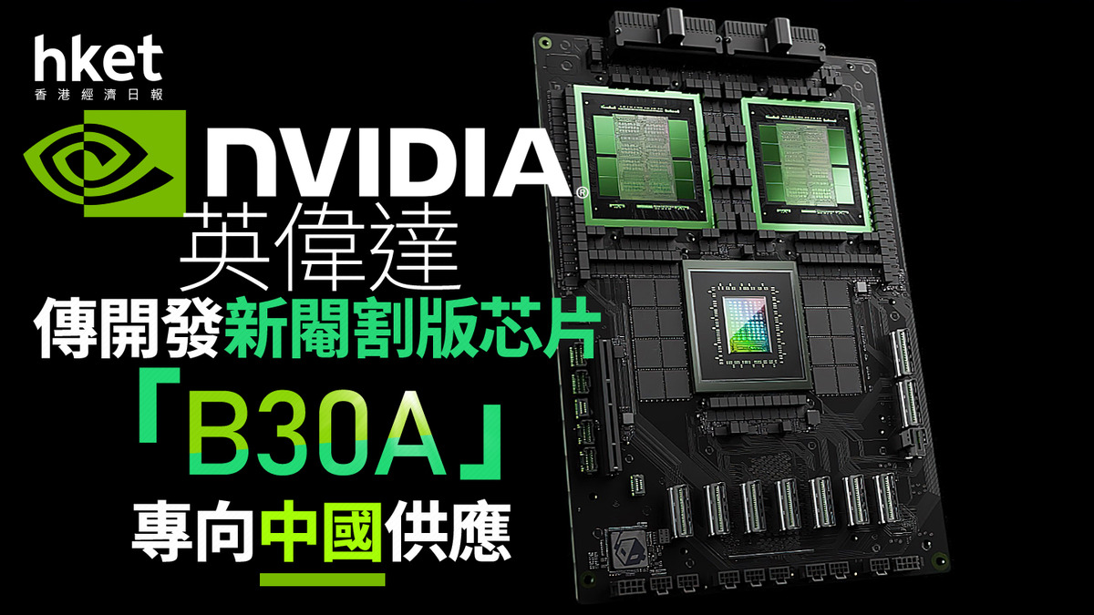 芯片大戰｜英偉達傳開發新閹割版芯片「B30A」 專向中國供應