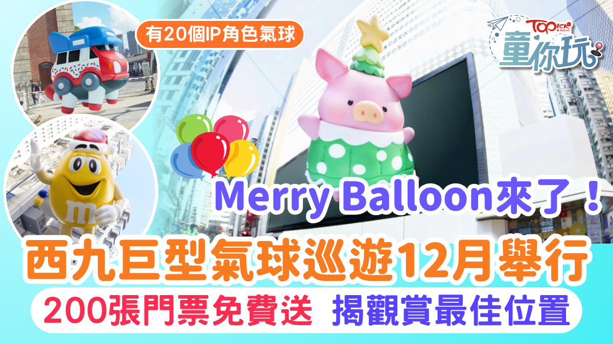 Merry Balloon Hong Kong｜西九巨型氣球巡遊12月舉行 免費送200張門票＋揭最佳觀賞位置