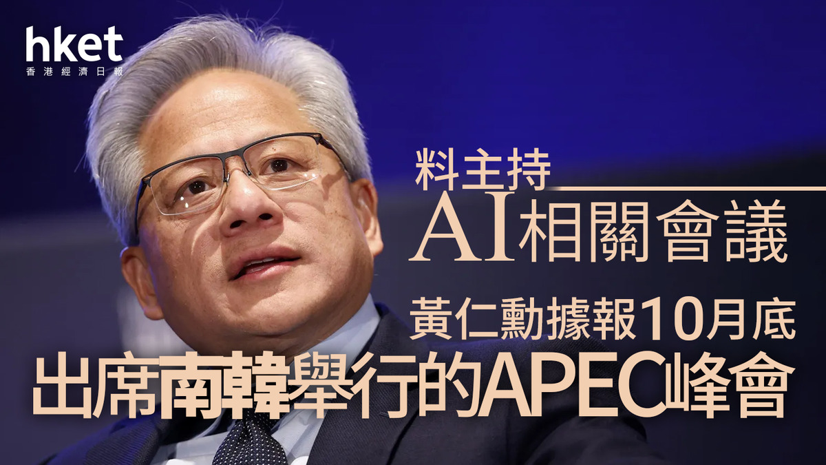 NVDA｜黃仁勳據報10底月出席於南韓舉行的APEC峰會 料主持AI相關會議