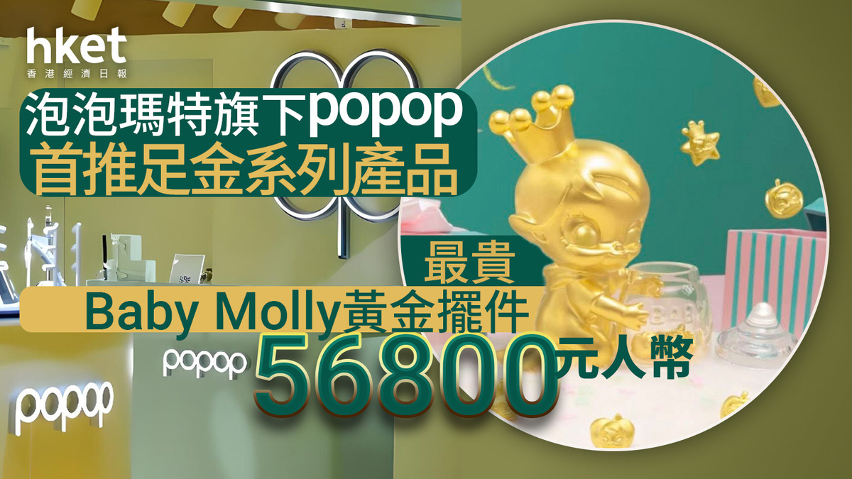 9992｜泡泡瑪特反彈3% popop首推足金系列產品、最貴Baby Molly黃金擺件逾5萬元人幣（多圖）