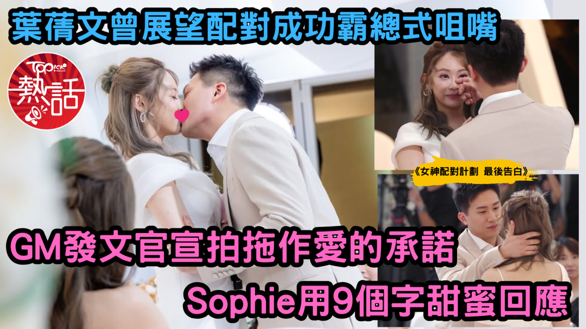 女神配對計劃大結局︱曾展望霸總式咀嘴葉蒨文 GM發文官宣拍拖Sophie用9個字甜蜜回應