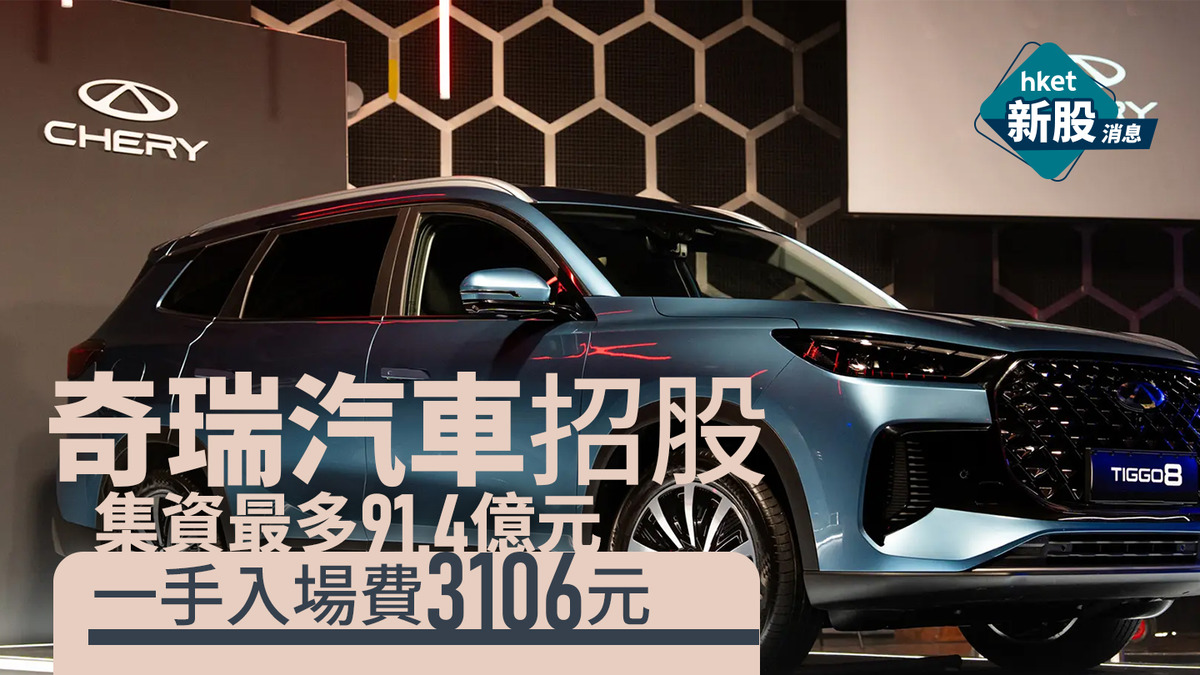 奇瑞汽車IPO招股詳情：集資91.4億，打風無礙9月25日掛牌，華為智界夥伴 | 新股熱點