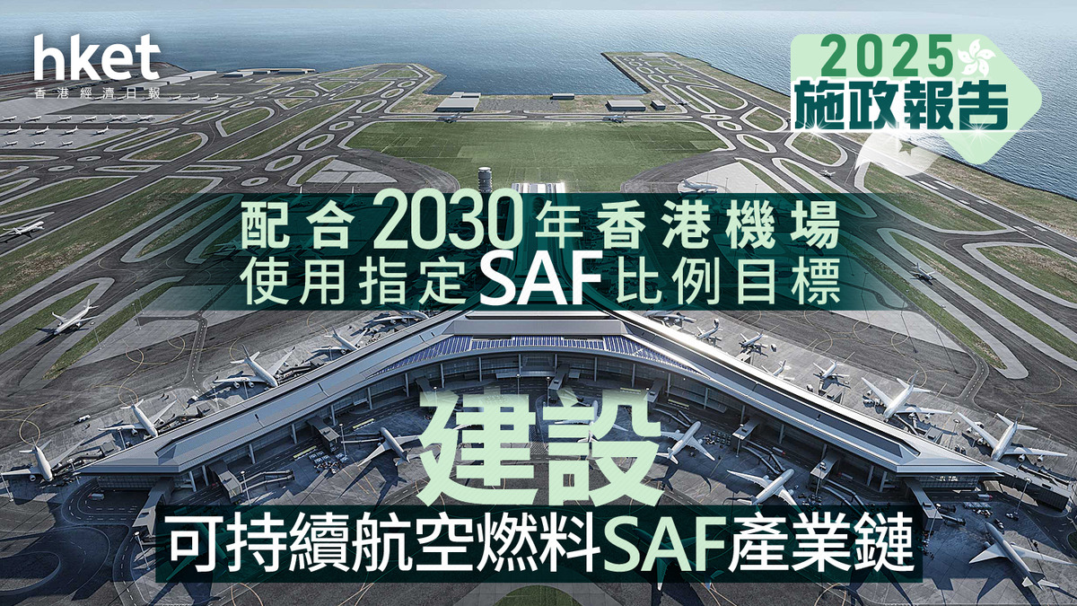 施政報告2025｜建設可持續航空燃料SAF產業鏈 配合2030年香港機場使用指定SAF比例目標