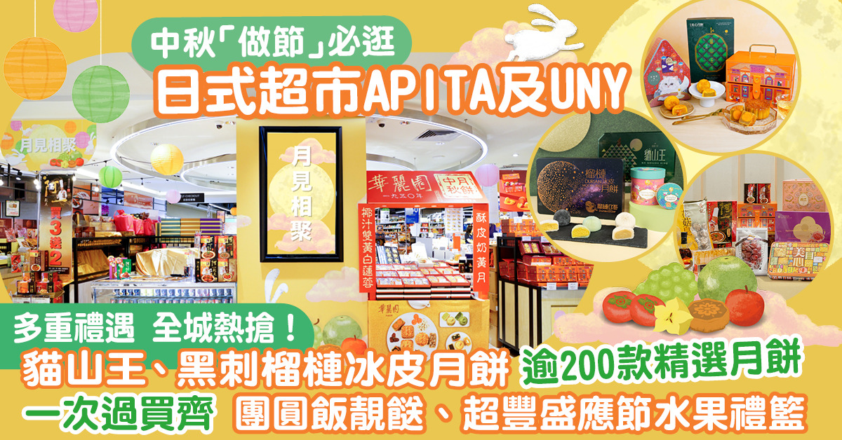 中秋「做節」必逛 日式超市APITA及UNY 多重禮遇 全城熱搶！ 貓山王、黑刺榴槤冰皮月餅 逾200款精選月餅 一次過買齊 團圓飯靚餸、超豐盛應節水果禮籃