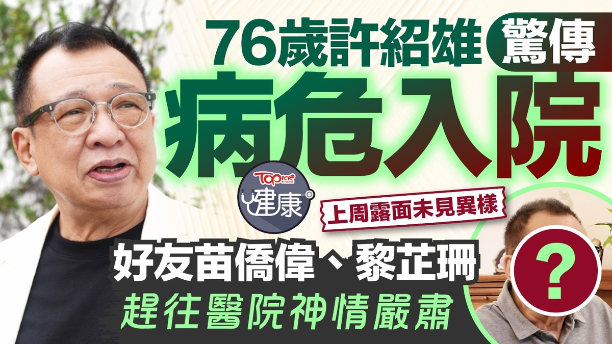 名人健康丨76歲許紹雄驚傳病危入院好友神情嚴肅 最近一次露面未見異樣