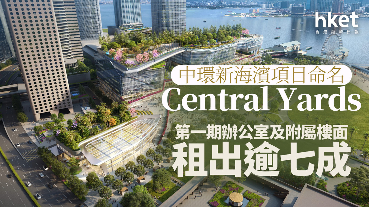 恒地系｜中環新海濱項目命名Central Yards 第一期辦公室及附屬樓面租出逾七成（多圖）