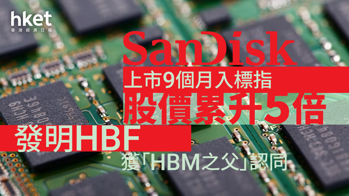 SD卡逆襲AI股｜SanDisk未出貨先興奮 上市9個月入標指 股價累升5倍 發明HBF獲「HBM之父」認同