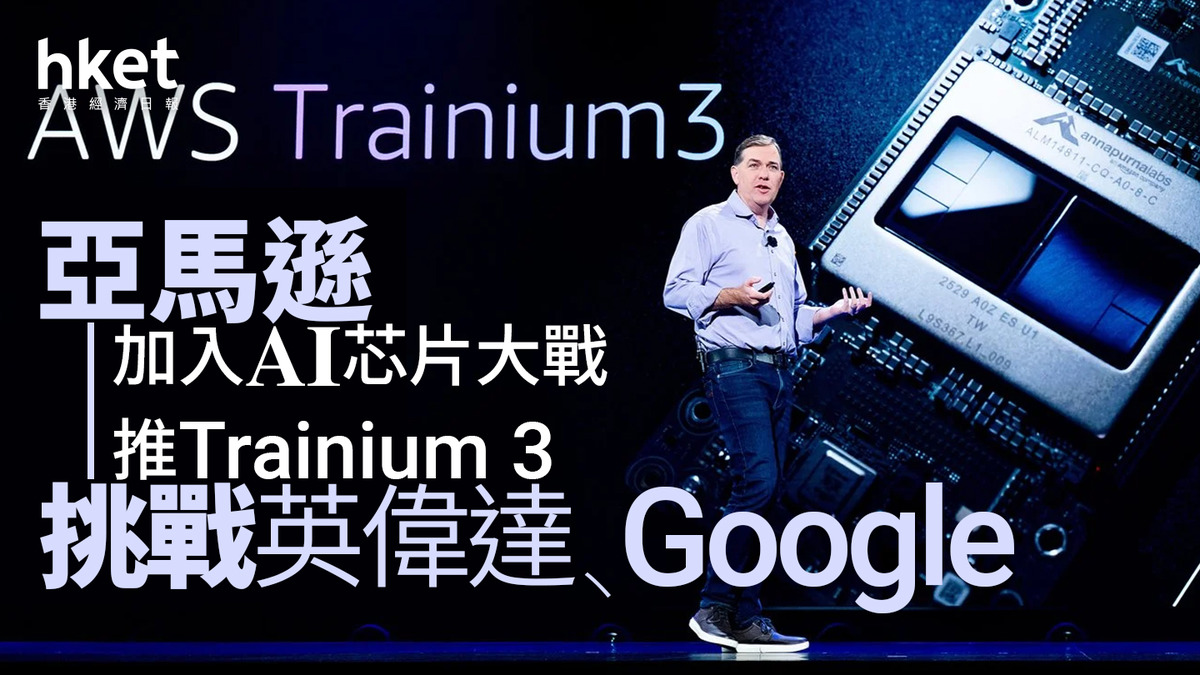 AMZN｜亞馬遜加入AI芯片大戰 推Trainium 3挑戰英偉達、Google