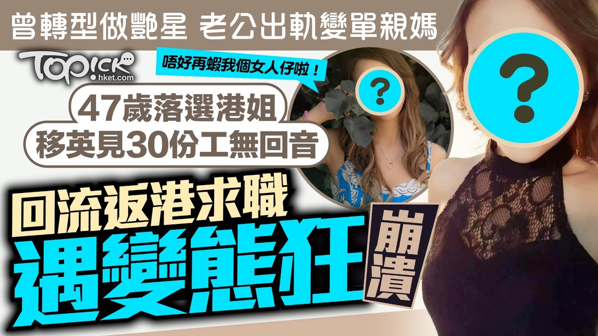 香港小姐丨曾轉型做艷星老公出軌變單親媽 47歲落選港姐移英見30份工無回音回流返港求職遇變態狂崩潰