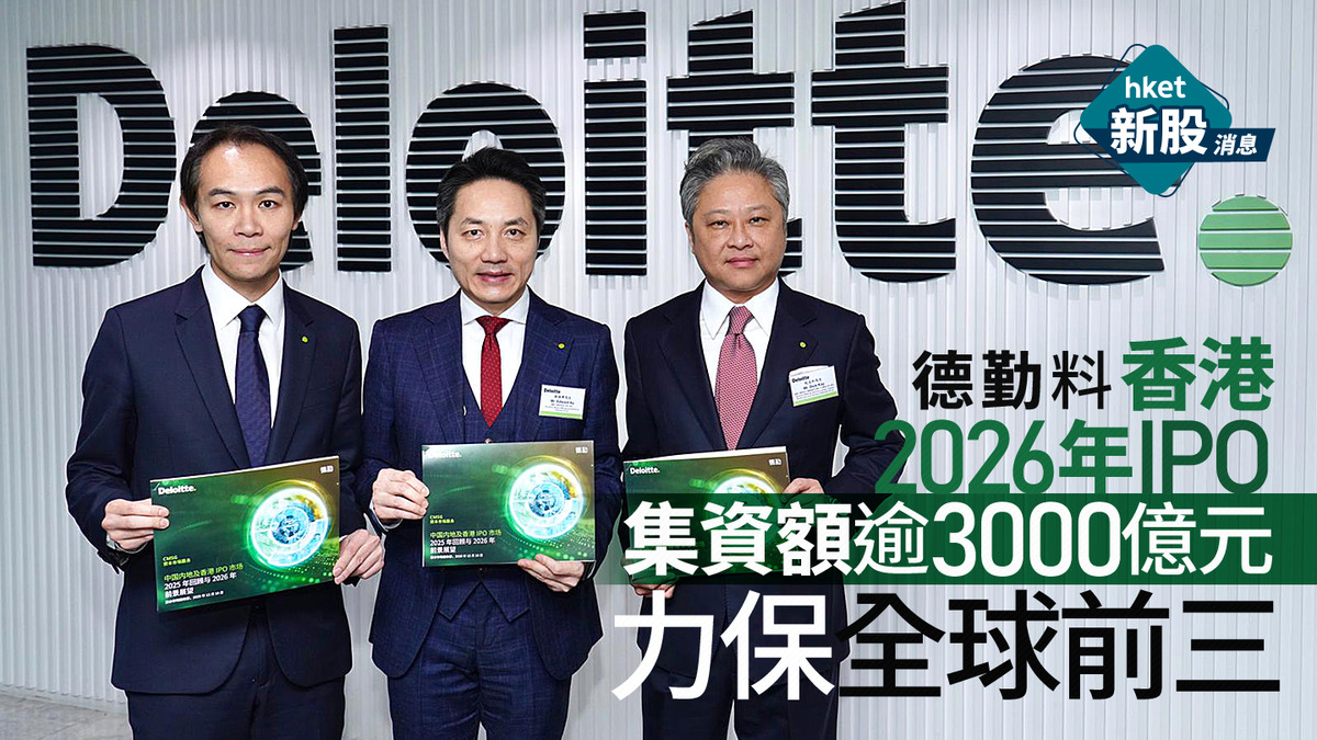 新股IPO｜德勤料香港2026年IPO集資額逾3000億元 力保全球前三