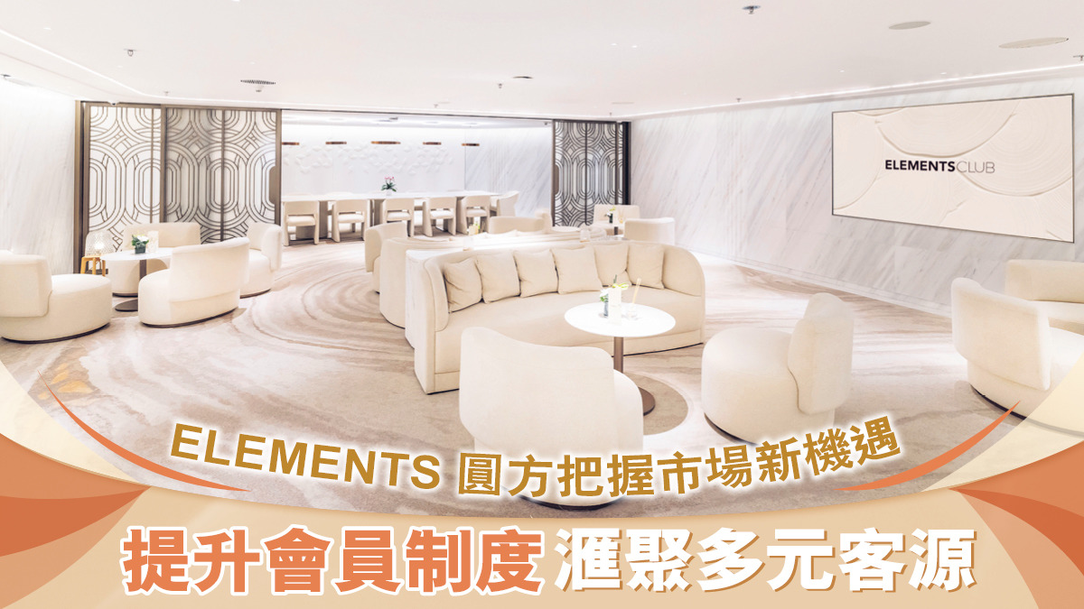 【旗艦商場專輯】ELEMENTS 圓方把握市場新機遇 提升會員制度滙聚多元客源
