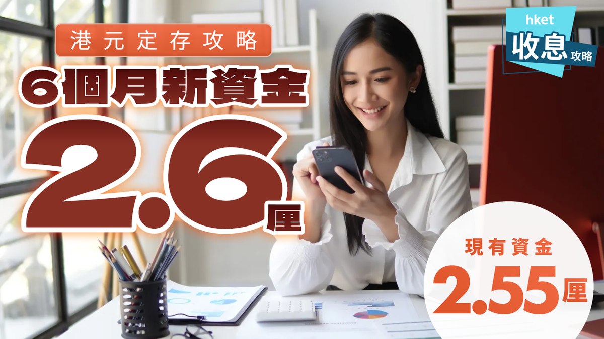 港元定存攻略｜6個月收息$13,000、現有資金最高2.55厘
