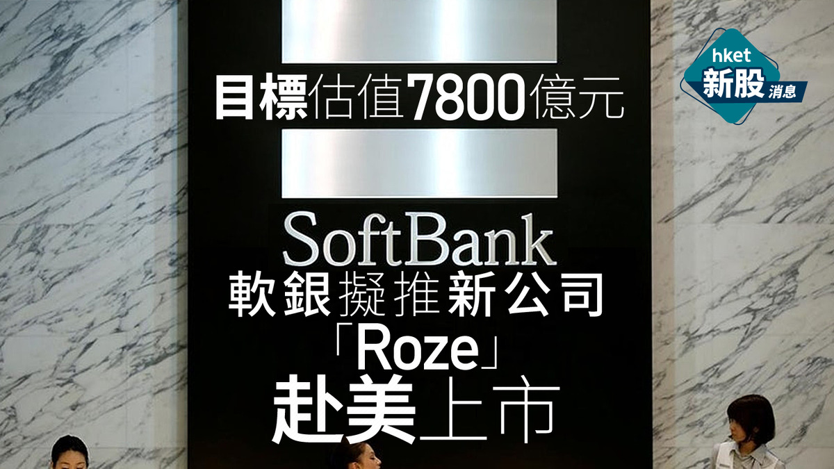 軟銀擬推 AI 新公司「Roze」赴美上市 估值目標達 1,000 億美元（約 7800 億港元）