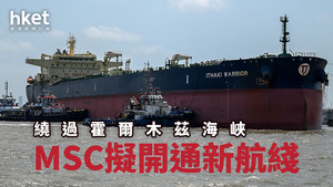 伊朗戰爭｜MSC擬開通新航綫 繞過霍爾木茲海峽