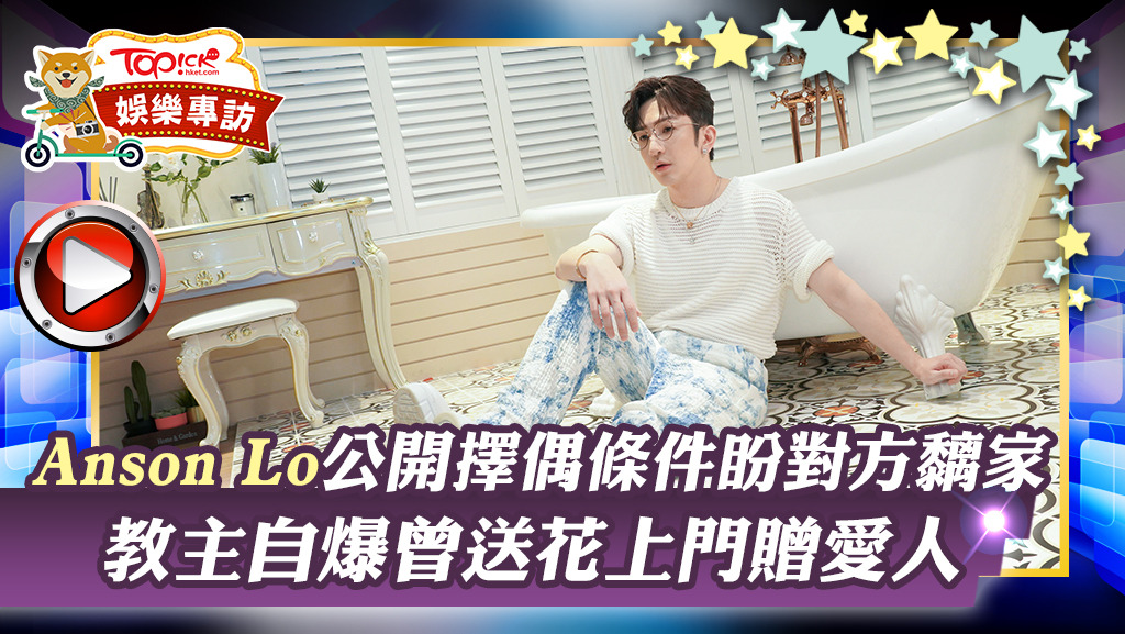 深閨｜Anson Lo公開擇偶條件盼對方黐家 教主自爆曾送花上門贈愛人：佢偷偷甜笑 - 香港經濟日報 - 娛樂 - TOPick柴犬追星 - D240513